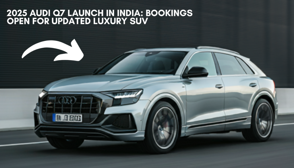 Audi Q7 : Launch In India Bookings Open For Updated Luxury SUV