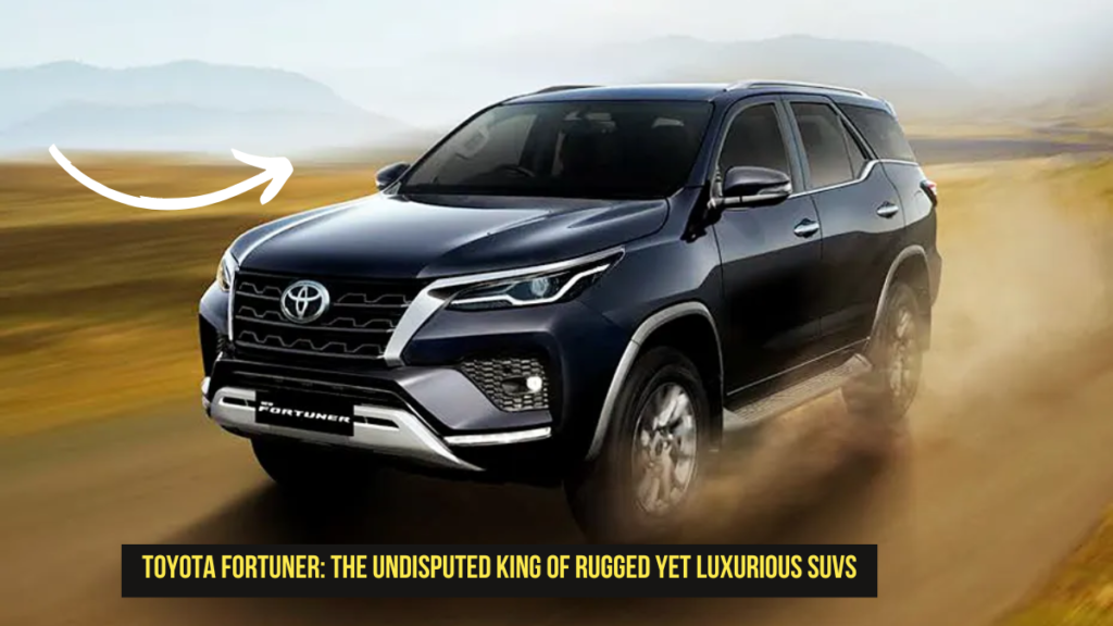 Toyota Fortuner: The Undisputed King Of Rugged Yet Luxurious SUVs