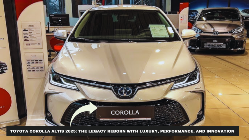 Toyota Corolla Altis 2025: The Legacy Reborn With Luxury